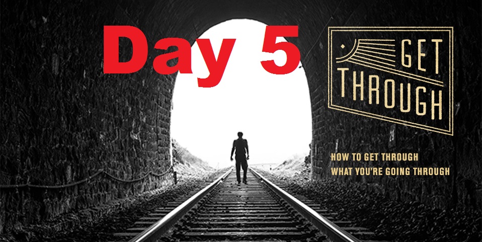 How To Get Through What You Are Going Through – Day 5 - Geeks Under Grace