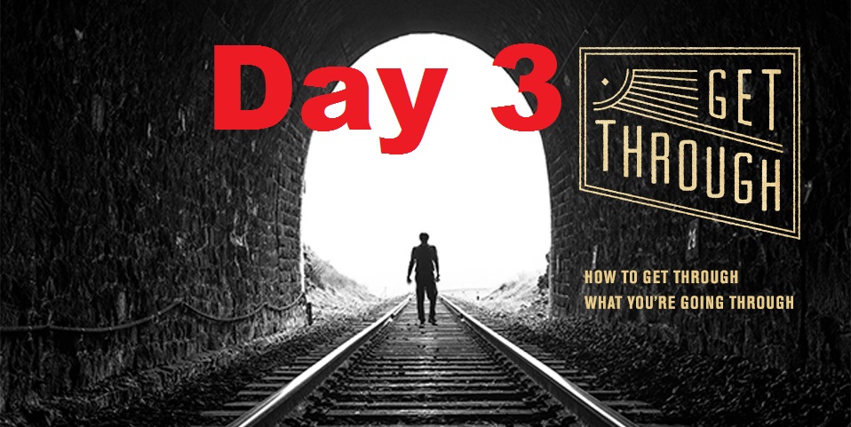 How To Get Through What You Are Going Through – Day 3 - Geeks Under Grace