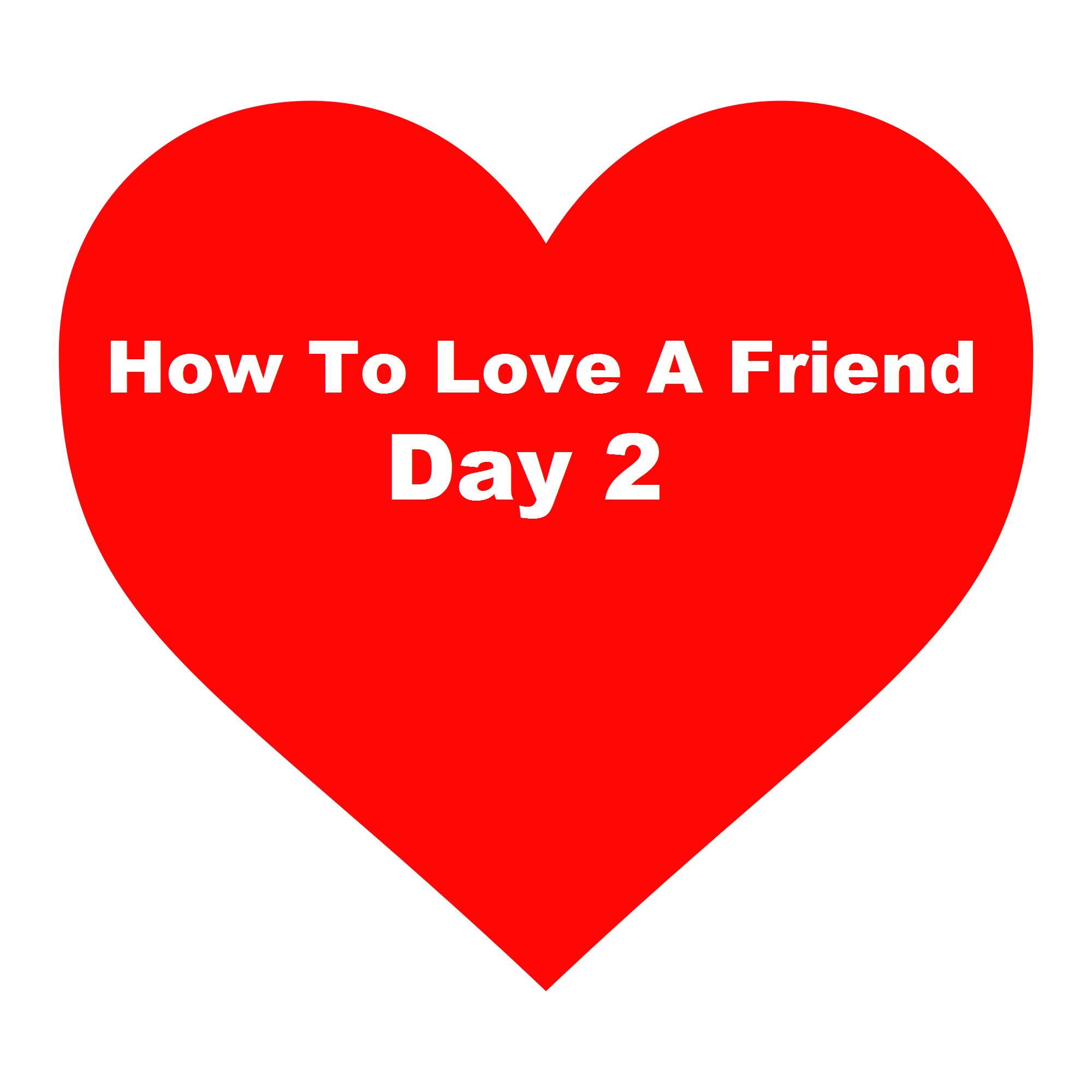 How To Love A Friend – Day 2 - Geeks Under Grace