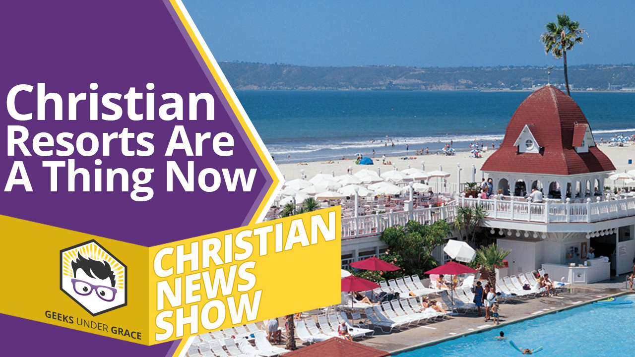 Christian Resorts? (Christian News Show) - Geeks Under Grace