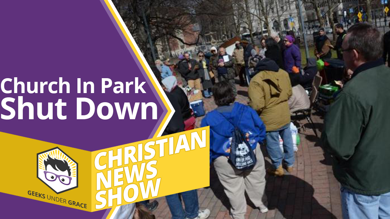 Church In Park Shut Down (Christian News Show) - Geeks Under Grace