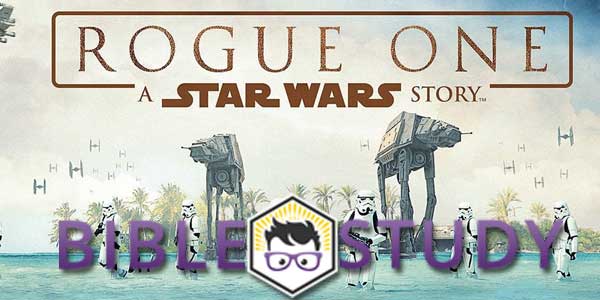 Bible Study: Rogue One - A Star Wars Story (2016) - Geeks Under Grace