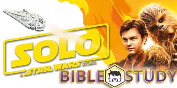 Bible Study: SOLO - A Star Wars Story (2018) - Geeks Under Grace